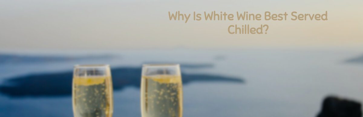 Why is White Wine best served chilled - MTCSS